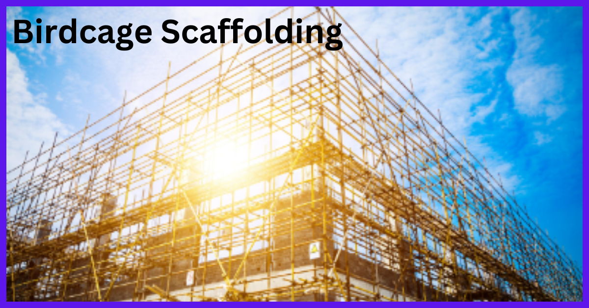 Birdcage Scaffolding: A Comprehensive Guide